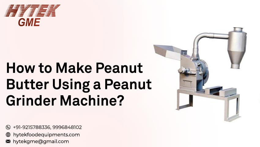 How to Make Peanut Butter Using a Peanut Grinder Machine?