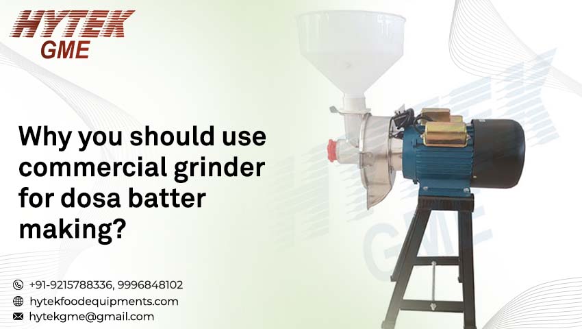 Why You Should Use Commercial Grinder for Dosa Batter Making?