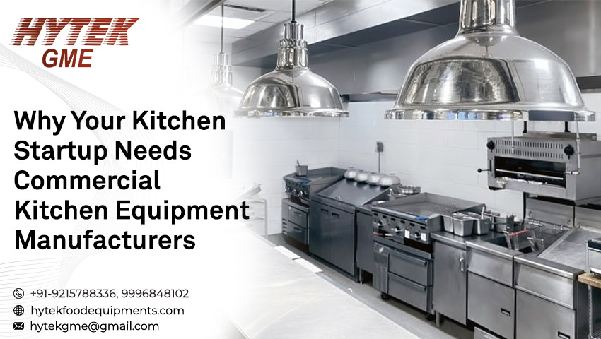 Why Your Kitchen Startup Needs Commercial Kitchen Equipment Manufacturers